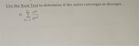 Solved Use The Root Test To Determine If The Series Chegg Com