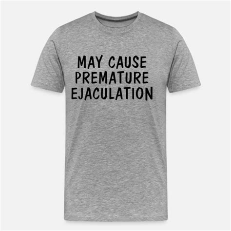 May Cause Premature Ejaculation Funny Mens Premium T Shirt Spreadshirt