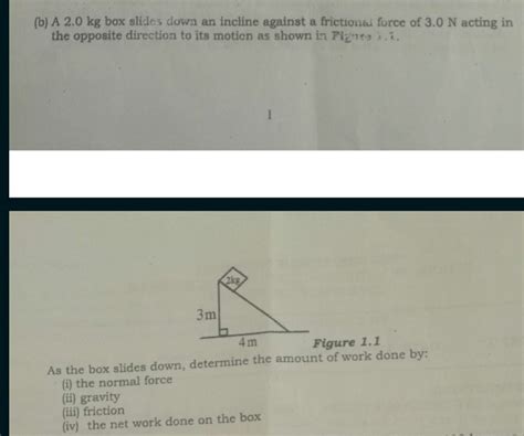 B A 2 0 Kg Box Slides Down An Incline Against A Frictional Force Of 3 0 N Acting In As The Box