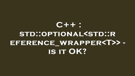 c std optional std reference wrapper t is it ok youtube