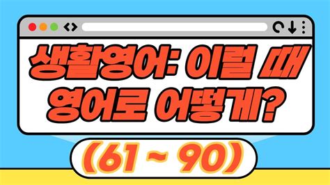 생활영어 이럴 때 영어로 어떻게 61~90생활영어왕초보영어쉬운영어영어회화짧은영어듣기만하세요보기만하세요영어