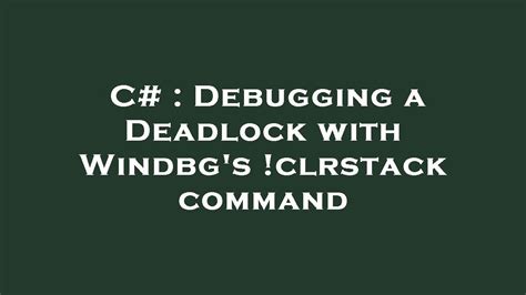 C Debugging A Deadlock With Windbgs Clrstack Command Youtube