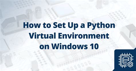 How To Set Up A Python Virtual Environment On Windows 10 Liquid Web