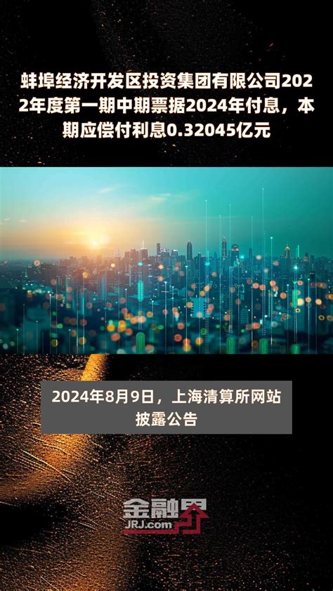 蚌埠经济开发区投资集团有限公司2022年度第一期中期票据2024年付息本期应偿付利息0 32045亿元 快报 凤凰网视频 凤凰网