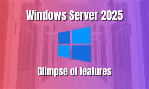 Windows Server 2025 Initial Glimpse With New Domain Functional Level