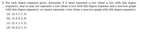 Solved For Each Degree Sequence Given Determine If It Must Represent Tree Draw Tree With This