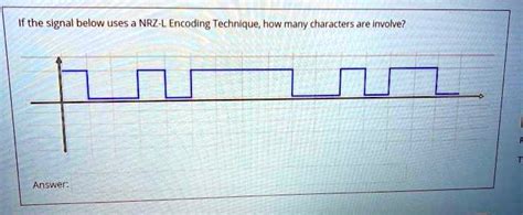 If The Signal Below Uses Nrz L Encoding Technique How Many Characters Are Involve Answer 28325