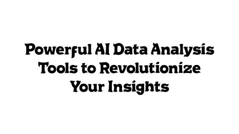 0 Powerful Ai Data Analysis Tools To Revolutionize Your Insights