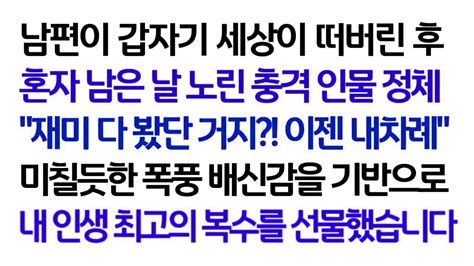실화사연 남편이 갑자기 세상이 떠버린 후 혼자 남은 날 노린 충격인물 정체 미칠듯한 폭풍 배신감을 기반으로 내 인생 최고의