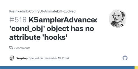 Ksampleradvanced Cond Obj Object Has No Attribute Hooks · Issue 518 · Kosinkadink Comfyui