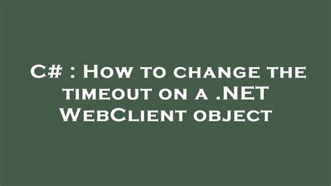 C How To Change The Timeout On A NET WebClient Object YouTube
