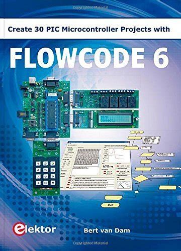 Flowcode 6 Create 30 Pic Microcontroller Projects By Bert Van Dam