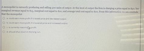 solved a monopolist is currently producing and selling 500