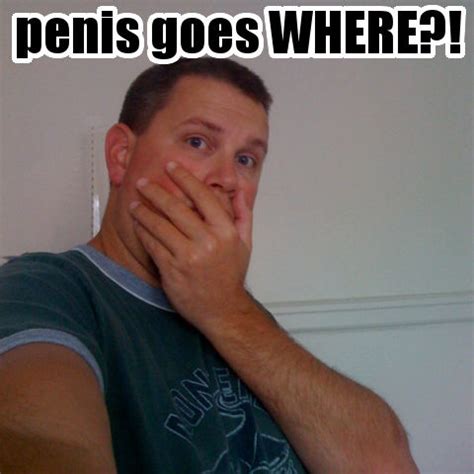 Image 34004 Penis Goes Wherecock Goes Where Know Your Meme