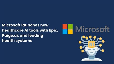 Microsoft Launches New Healthcare Ai Tools In Collaboration With Epic Paige Ai And Leading