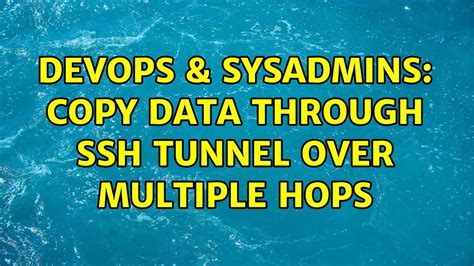 Devops And Sysadmins Copy Data Through Ssh Tunnel Over Multiple Hops 4 Solutions Youtube