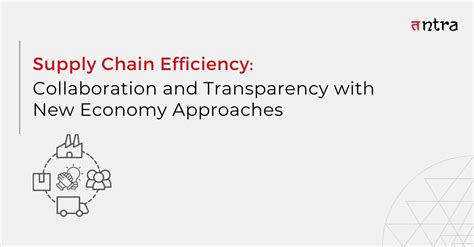 Supply Chain Efficiency Collaboration And Transparency With New Economy Approaches Tntra