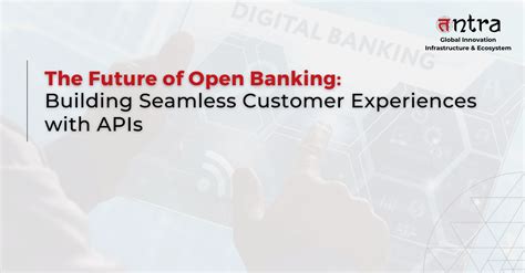 The Future Of Open Banking Building Seamless Customer Experiences With Apis Tntra