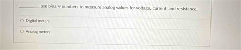 Solved Use Binary Numbers To Measure Analog Values For Voltage Current And Resistance