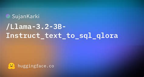 SujanKarki Llama 3 2 3B Instruct Text To Sql Qlora Hugging Face