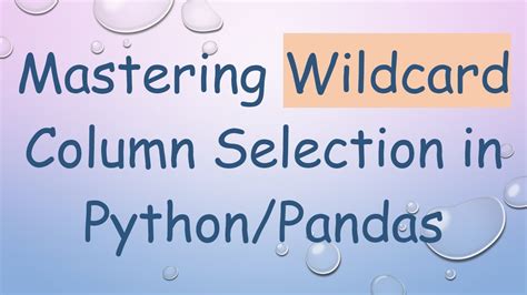 Mastering Wildcard Column Selection In Pythonpandas Youtube