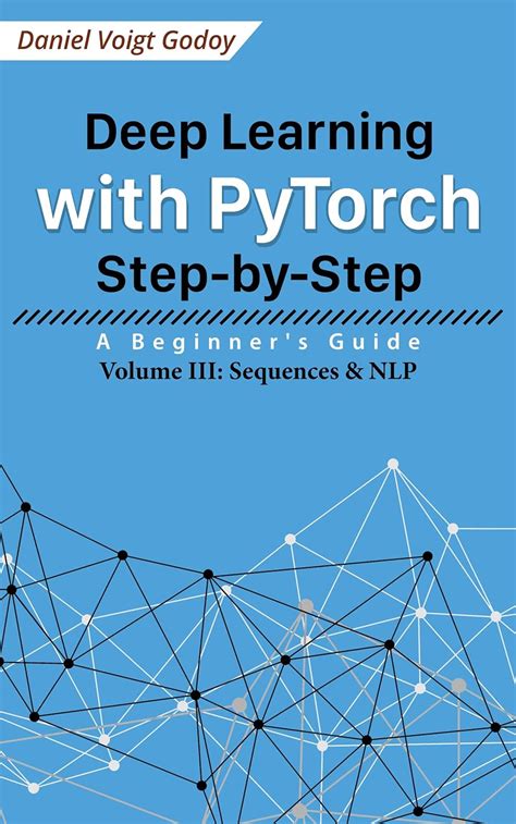 Deep Learning With PyTorch Step By Step A Beginners Guide Volume III Sequences NLP Stay