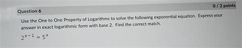 solved question 6use the one to one property of logarithms