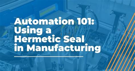 Hermetic Seal In Manufacturing Explained Automation AMS