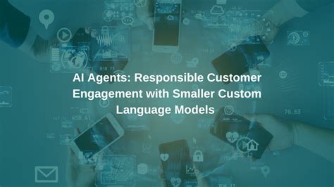 Successful Ai Customer Engagement With Smaller Custom Language Models