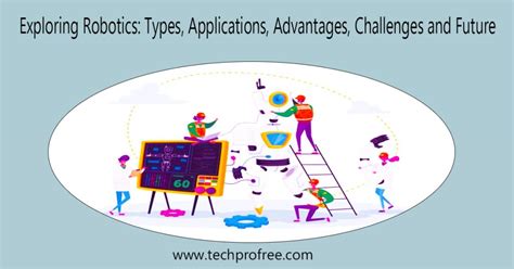Exploring Robotics Types Applications Advantages Challenges And