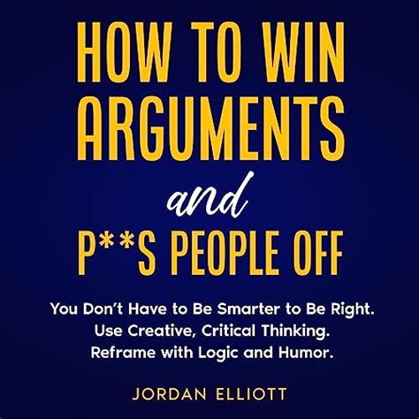 How To Win Arguments And Ps People Off You Dont Have To Be Smarter