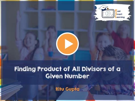 Finding The Product Of All Divisors Of A Given Number Koolsmartlearning