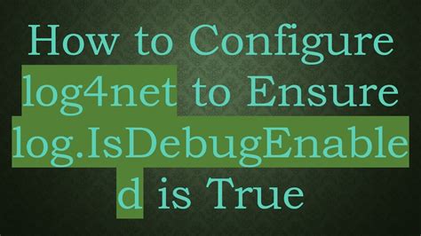 How To Configure Log4net To Ensure Logisdebugenabled Is True Youtube