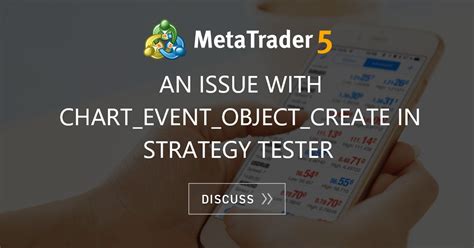 an issue with chart event object create in strategy tester strategy tester expert advisors