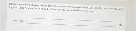 Solved Suppose An Astronomer Observes A Binary Star System Chegg Com
