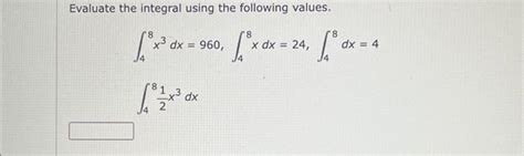 solved evaluate the integral using the following values 8 8