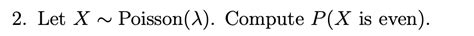 solved let x poisson a compute p x is even