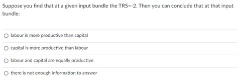 Solved Suppose You Find That At A Given Input Bundle The TRS Chegg Com