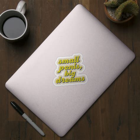 Small Penis Big Dreams Humorous Design Small Penis Sticker Teepublic