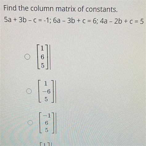 [answered] Find The Column Matrix Of Constants 5a 3b C 1 6a 3b C 6 4a Kunduz