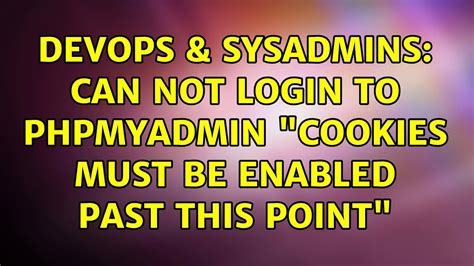 Devops And Sysadmins Can Not Login To Phpmyadmin Cookies Must Be