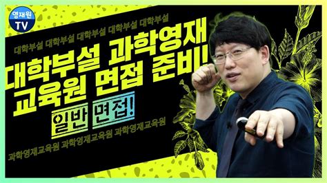 영재원tv 전진홍 원장의 대학부설 과학영재교육원 면접 준비 면접의 스타일을 잡아라 일반 면접편 Youtube