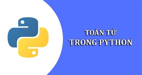 Chia Sẻ Khóa Học Toán Tử Trong Python Cho Người Mới Bắt Đầu Khóa 9475