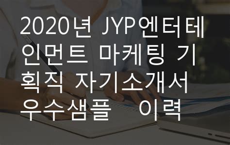 2020년 Jyp엔터테인먼트 마케팅 기획직 자기소개서 우수샘플 이력서양식 제이와이피엔터테인먼트 자소서 Jyp엔터테인먼트 합격자소서 지원동기