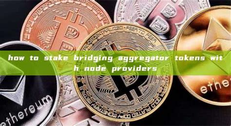 How To Stake Bridging Aggregator Tokens With Node Providers Blockchain Knowledge Gtokentool