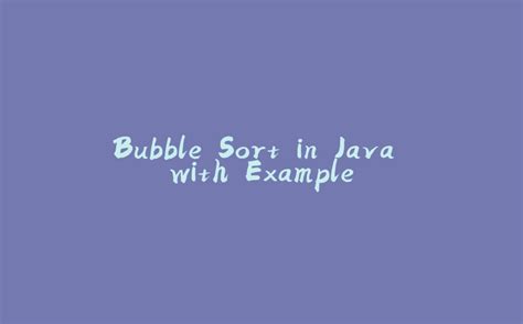 Bubble Sort In Java With Example 拾光赋