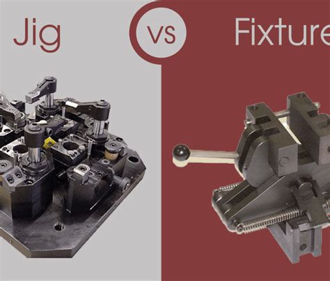 Jigs And Fixtures Applications And Difference Between Jigs And Fixture