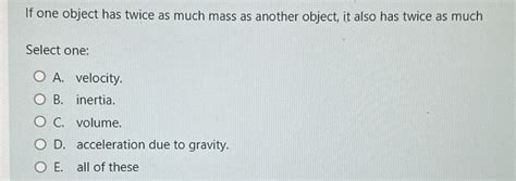 Solved If One Object Has Twice As Much Mass As Another