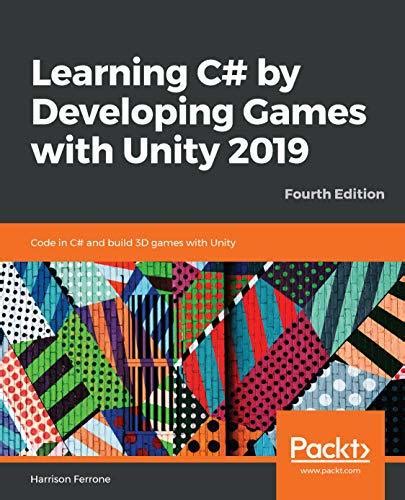 Learning C By Developing Games With Unity 2019 Code In C And Build