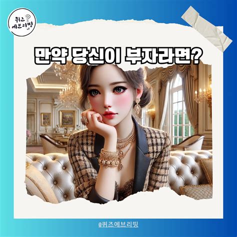 부자가 된다면 당신은 무엇을 하겠습니까 당신의 선택은 퀴즈에브리띵 상식퀴즈 사이트 넌센스퀴즈 사이트 심리테스트 사이트 추리퀴즈 사이트 두뇌발달 인지기능